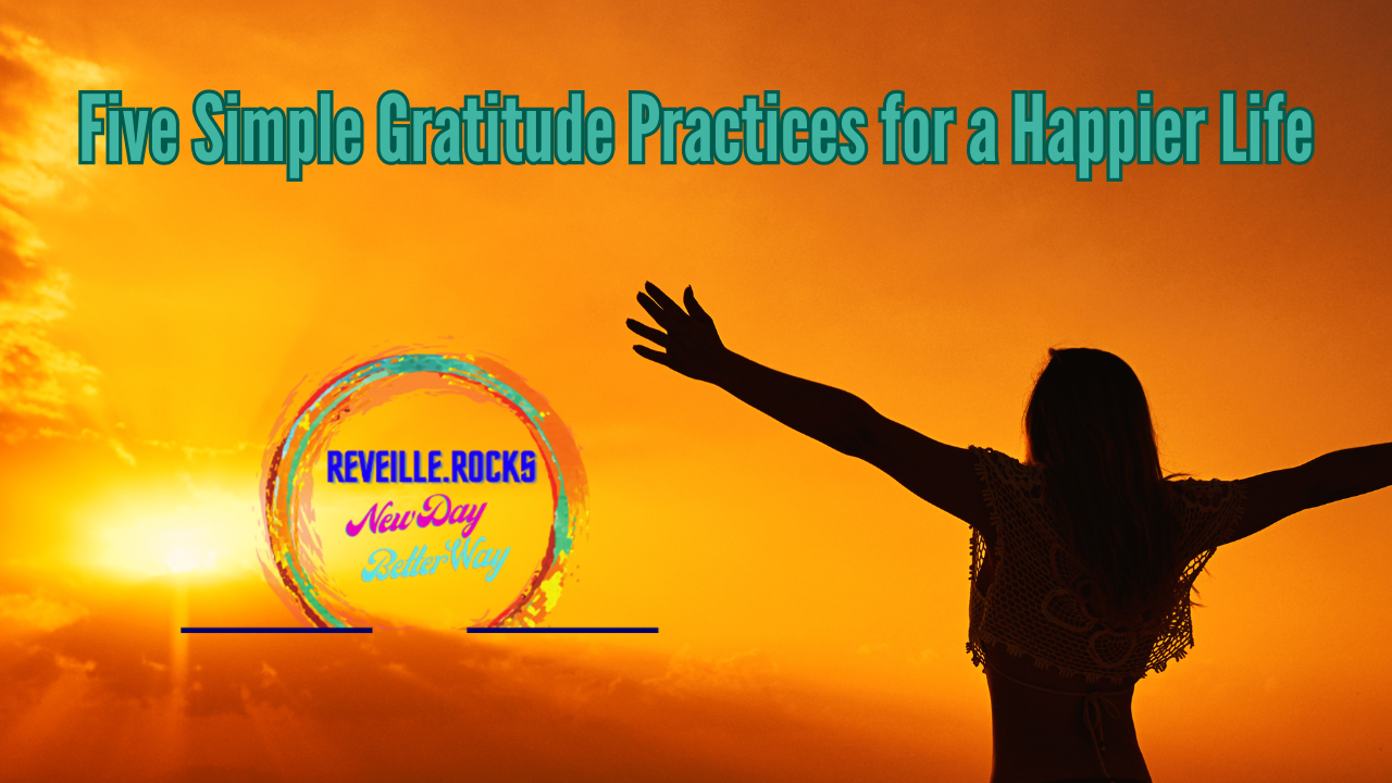Five Simple Gratitude Practices for a Happier Life